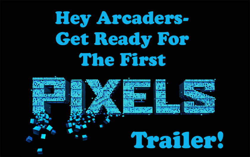 The PIXELS Trailer Is Here! – The Arcade Archives!